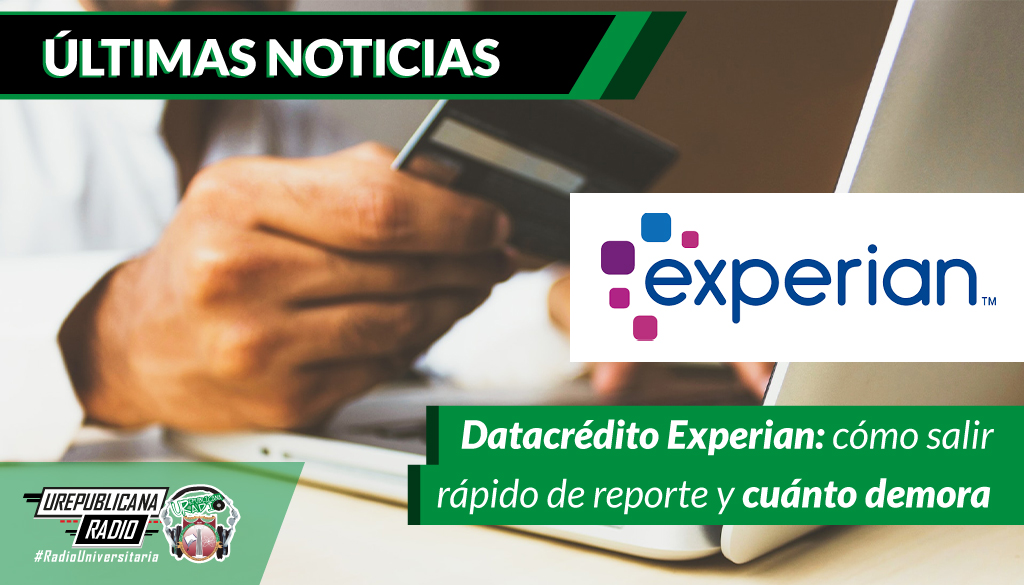 Datacrédito Experian: cómo salir rápido de reporte y cuánto demora